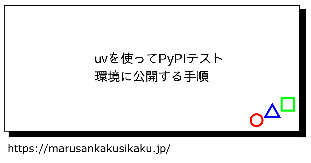 uvを使ってPyPIテスト環境に公開する手順 - まるさんかくしかく Tech学習と入門ログ uvを使ってPyPIテスト環境に公開する手順 - まるさんかくしかく Tech学習と入門ログ